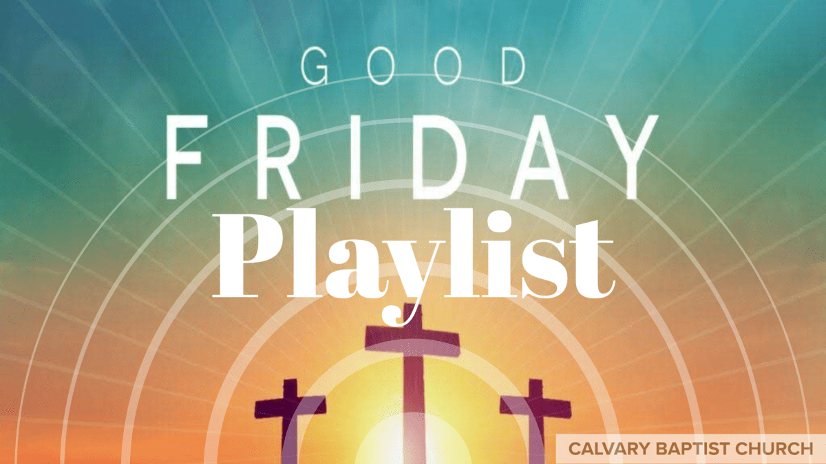 Good Friday Playlist – Calvary Baptist Church